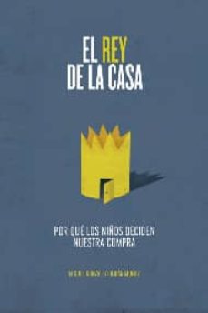 El Rey De La Casa: Por Que Los Niños Deciden Nuestra Compra en formato ...